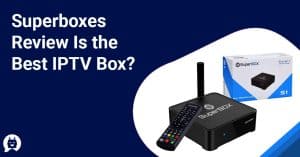 Superboxes Review – Is SuperBox The Best IPTV Box? - Cheap Seedboxes